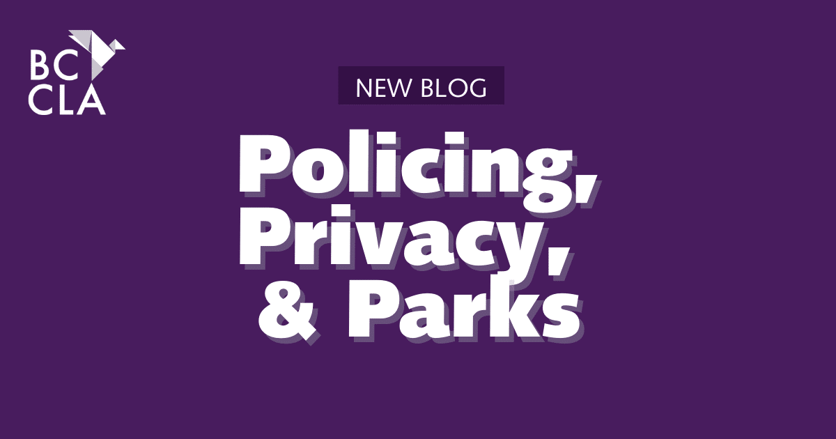 Policing, Privacy & Parks: The Latest at the BCCLA - BC Civil Liberties ...